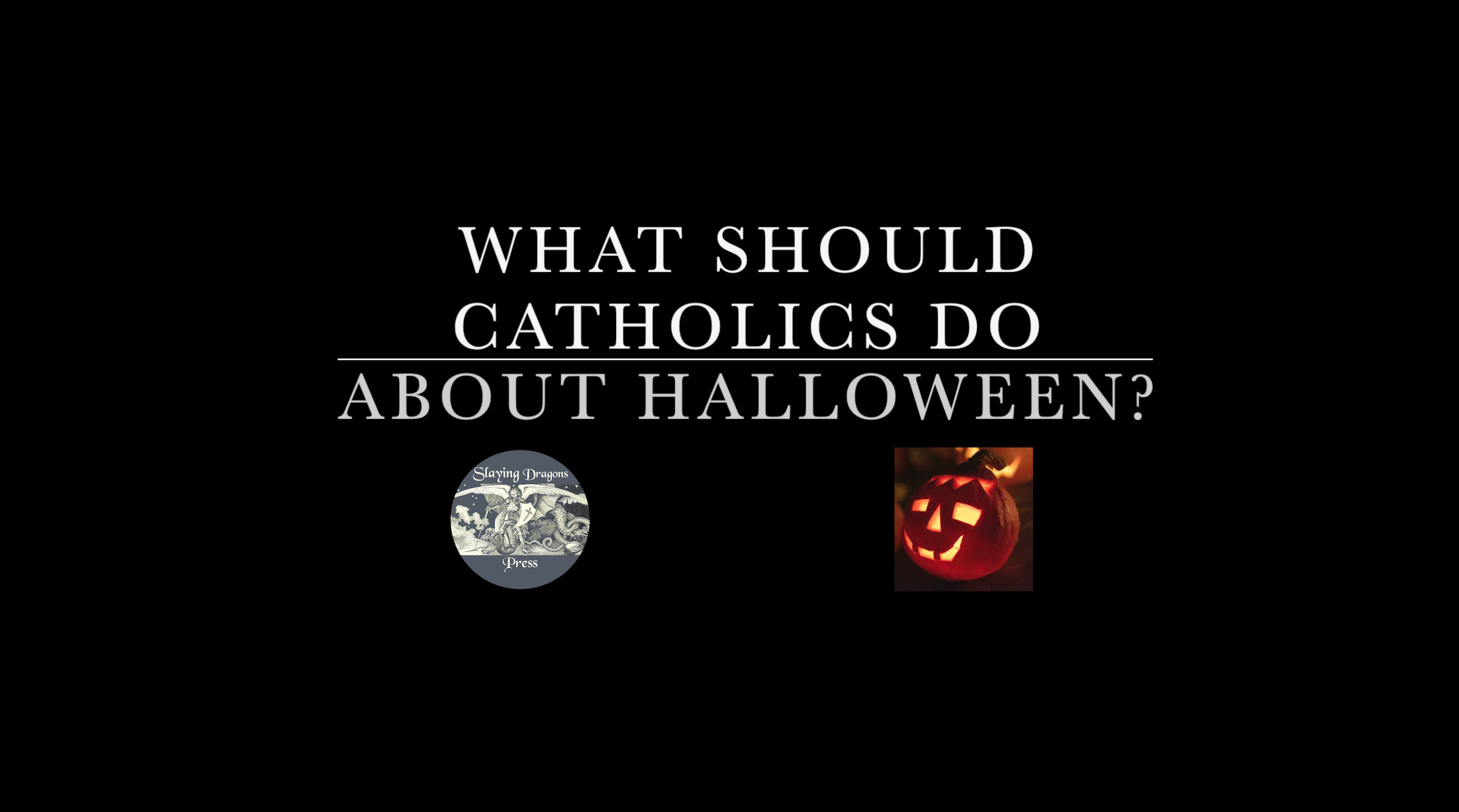 What Should Catholics Do About Halloween? – Slaying Dragons Press